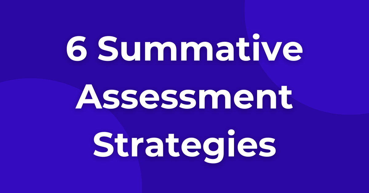 6 Effective Summative Assessment Strategies for Teachers